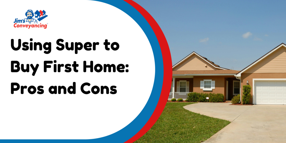 Using Super to Buy First Home: Pros and Cons - Jim's Property Conveyancing